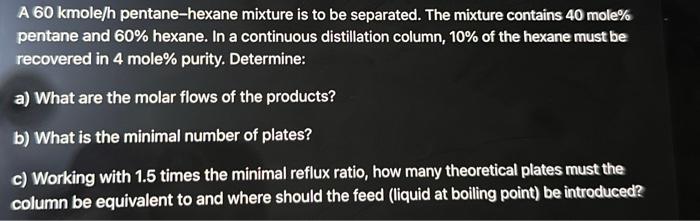 Solved A 60kmole/h pentane-hexane mixture is to be | Chegg.com