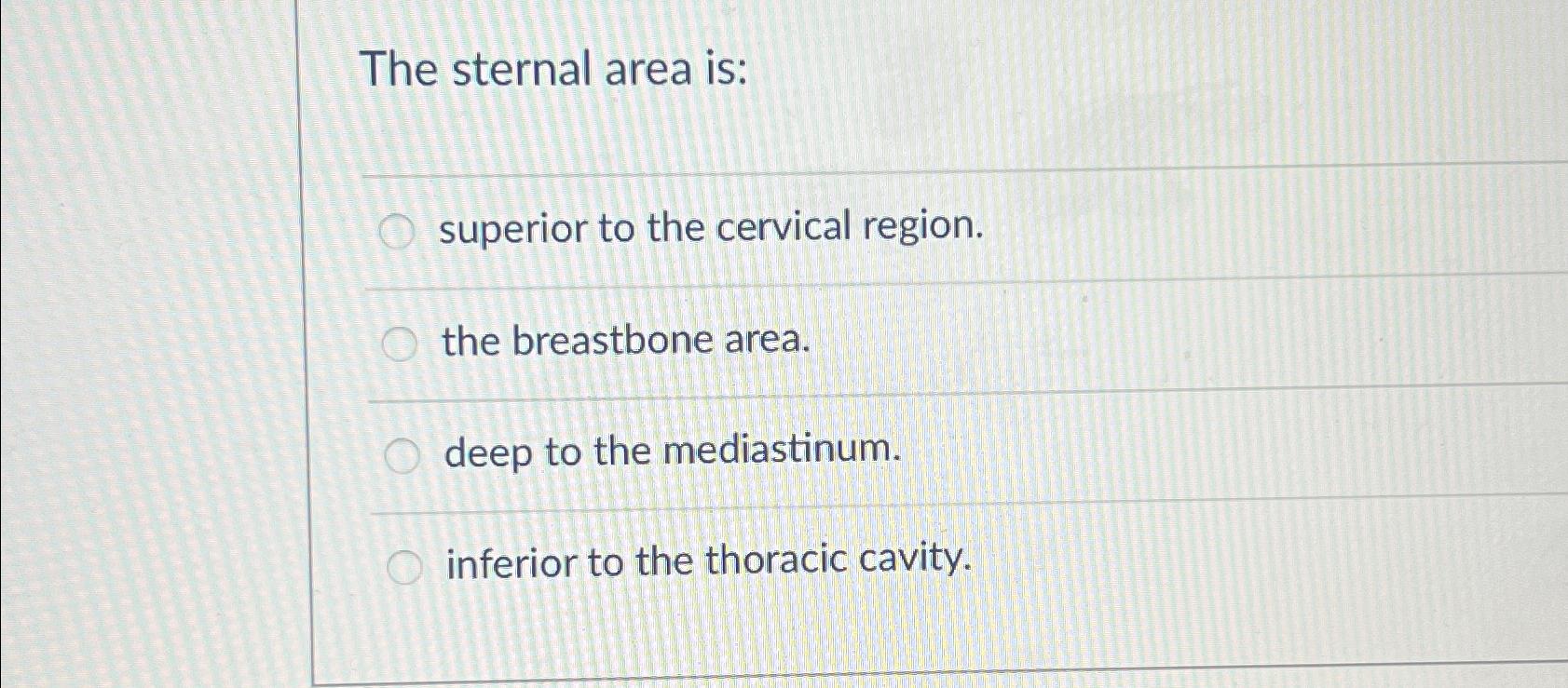 Solved The sternal area is:superior to the cervical | Chegg.com