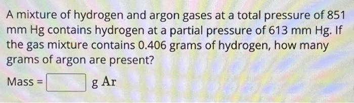 Solved A mixture of hydrogen and argon gases at a total | Chegg.com
