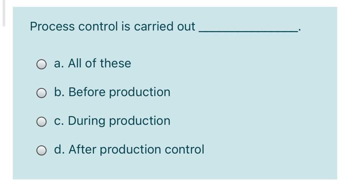 Solved Process control is carried out O a. All of these a. O | Chegg.com