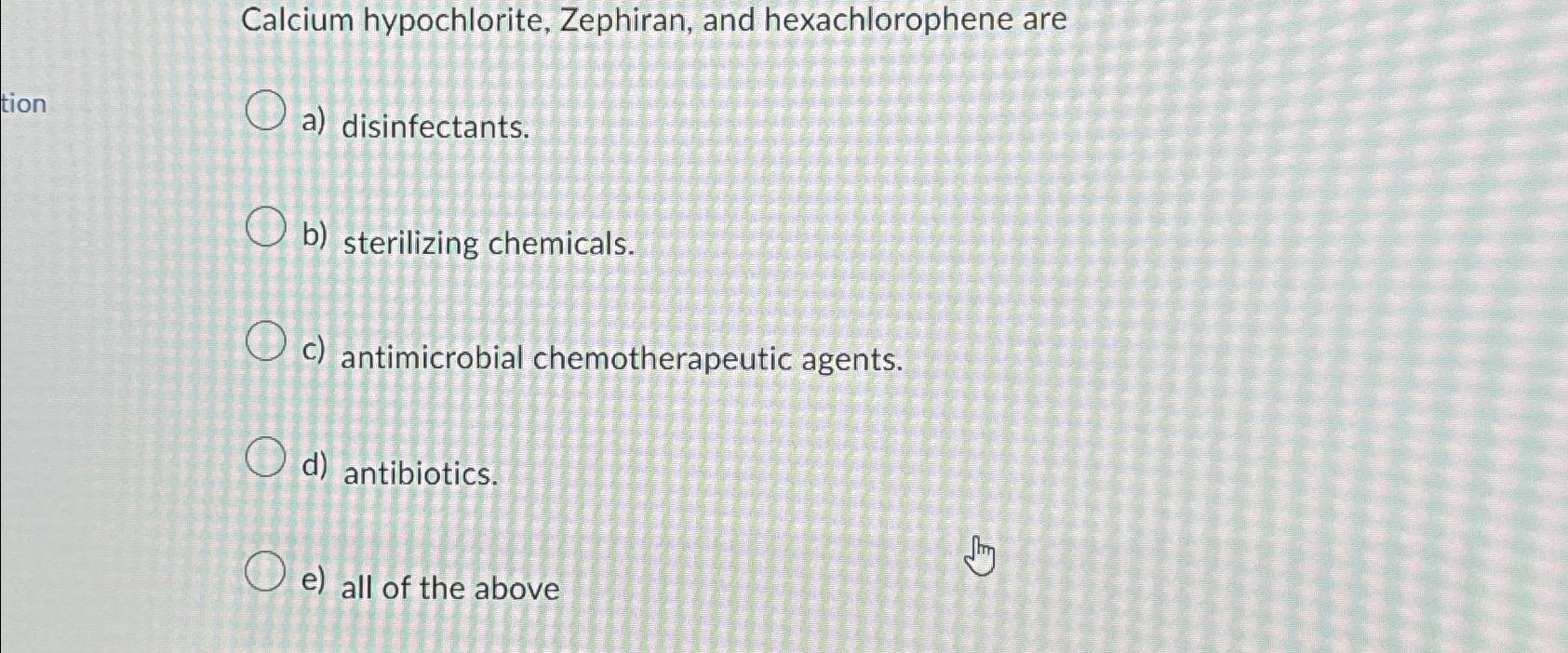 Solved Calcium hypochlorite, Zephiran, and hexachlorophene | Chegg.com
