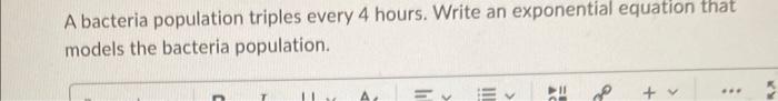 Solved A bacteria population triples every 4 hours. Write an | Chegg.com