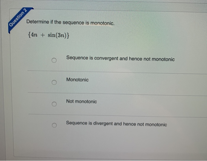 Solved Question 2 Determine if the sequence is monotonic. | Chegg.com