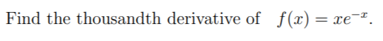 Solved Find the thousandth derivative of f(x)=xe−x. | Chegg.com