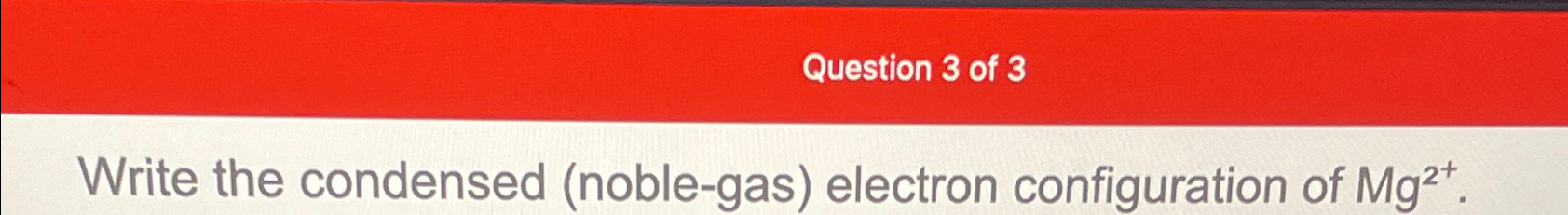 Solved Question 3 ﻿of 3write The Condensed Noble Gas 