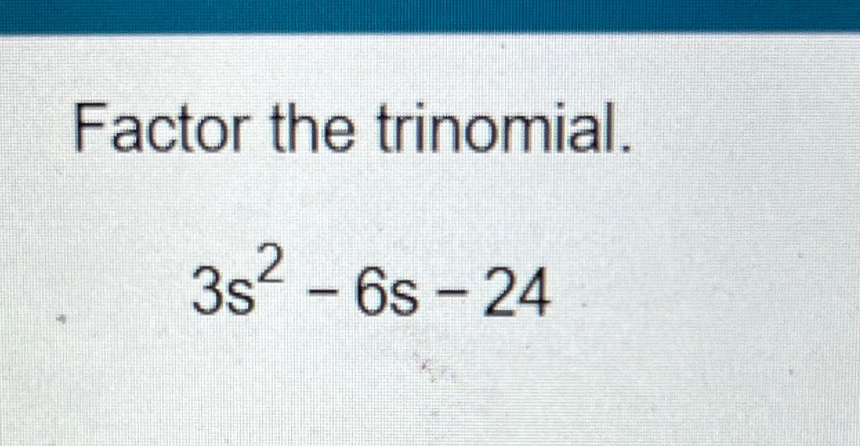 Solved Factor the trinomial.3s2-6s-24 | Chegg.com