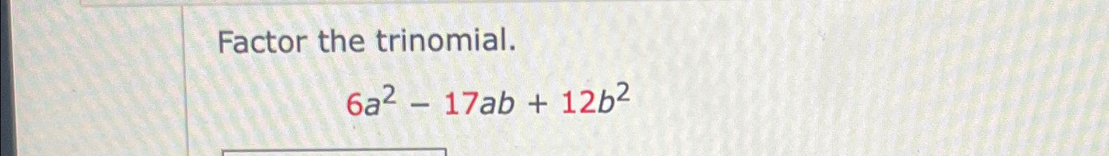 Solved Factor the trinomial.6a2-17ab+12b2 | Chegg.com