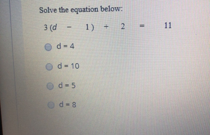 Solved Solve the equation below: 3 (d - 1) + 2 = 11 od=4 Od | Chegg.com