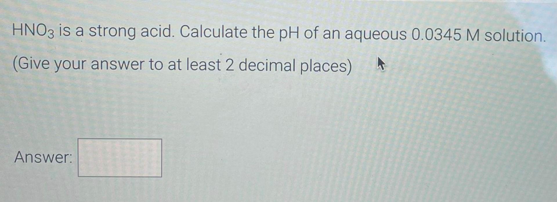 Solved HNO3 is a strong acid. Calculate the pH of an aqueous | Chegg.com