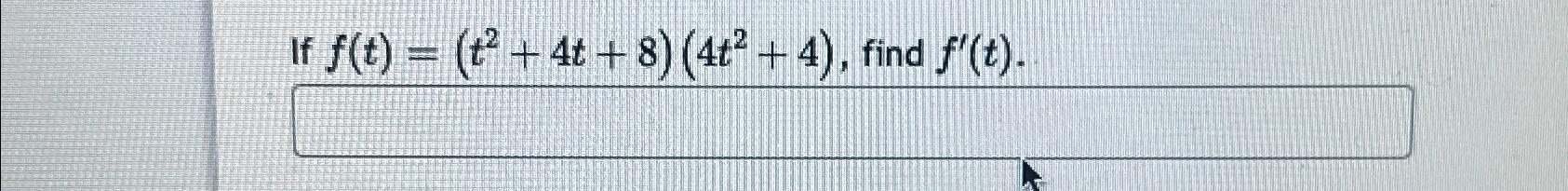 Solved If f(t)=(t2+4t+8)(4t2+4), ﻿find f'(t) | Chegg.com
