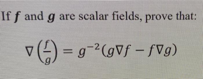 Solved If f and g are scalar fields, prove that: V ) = | Chegg.com