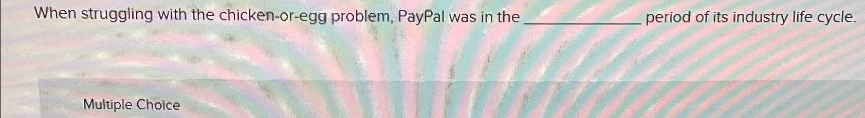 Solved When struggling with the chicken-or-egg problem, | Chegg.com