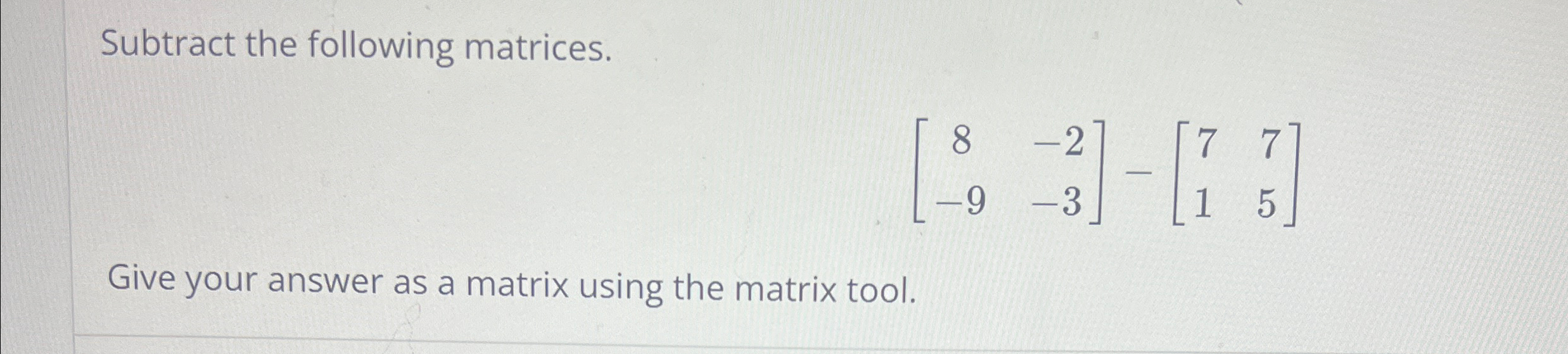 Solved Subtract the following matrices.[8-2-9-3]-[7715]Give | Chegg.com