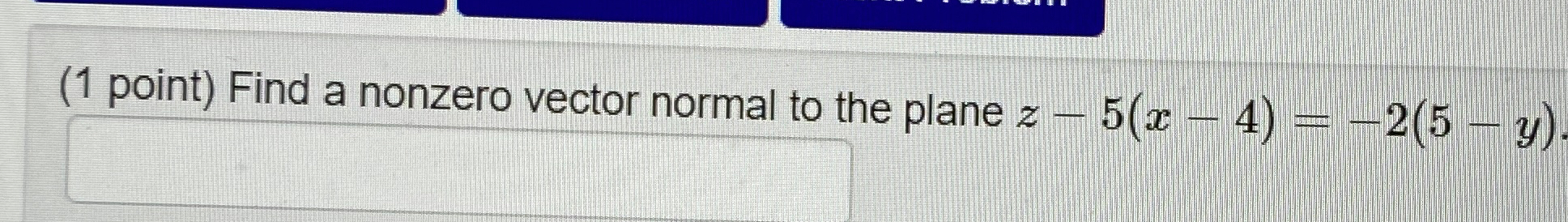 Solved (1 ﻿point) ﻿Find a nonzero vector normal to the plane | Chegg.com
