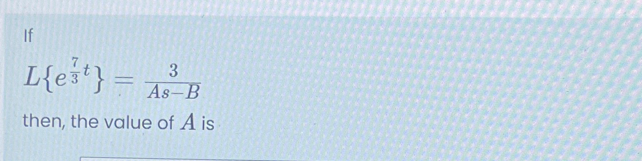 Solved IfL{e73t}=3As-Bthen, the value of A ﻿is | Chegg.com