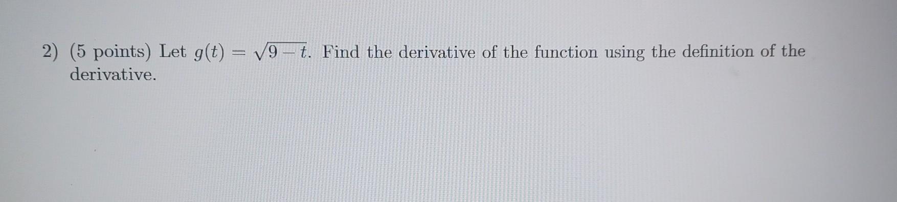 Solved 2) (5 points) Let g(t)=9−t. Find the derivative of | Chegg.com