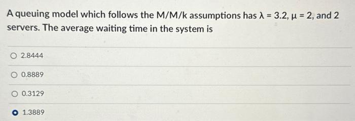Solved A queuing model which follows the M/M/k assumptions | Chegg.com