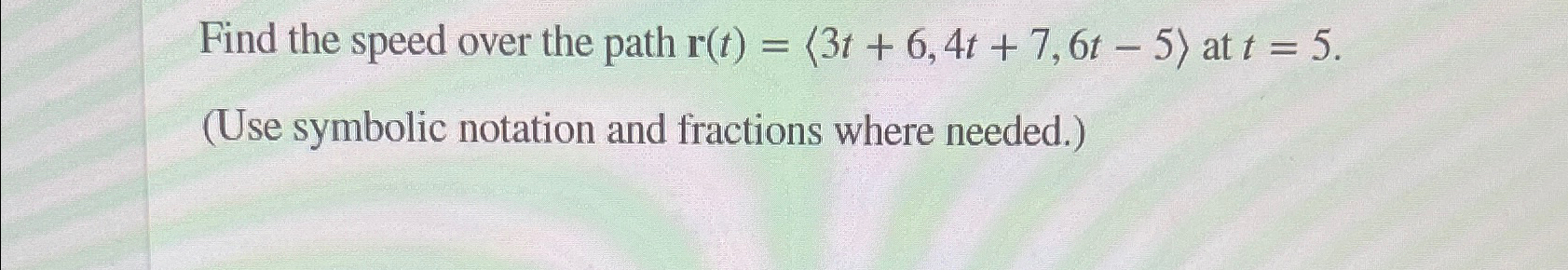 Solved Find the speed over the path r(t)=(:3t+6,4t+7,6t-5:) | Chegg.com