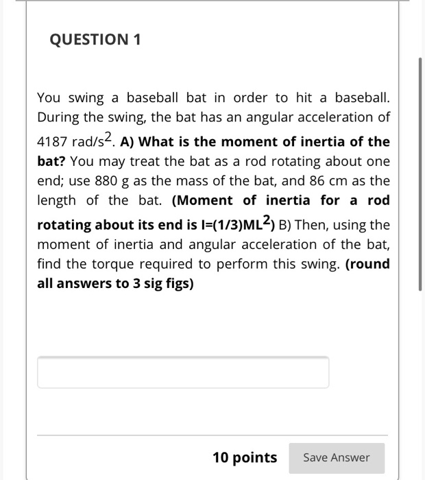 Solved QUESTION 1 You swing a baseball bat in order to hit a | Chegg.com