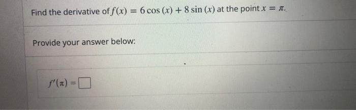 Solved Find the derivative of f(x)=6cos(x)+8sin(x) at the | Chegg.com