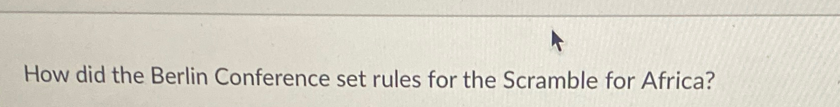 Solved How did the Berlin Conference set rules for the | Chegg.com