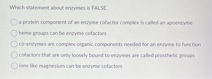 Solved Which statement about enzymes is FALSE a protein | Chegg.com