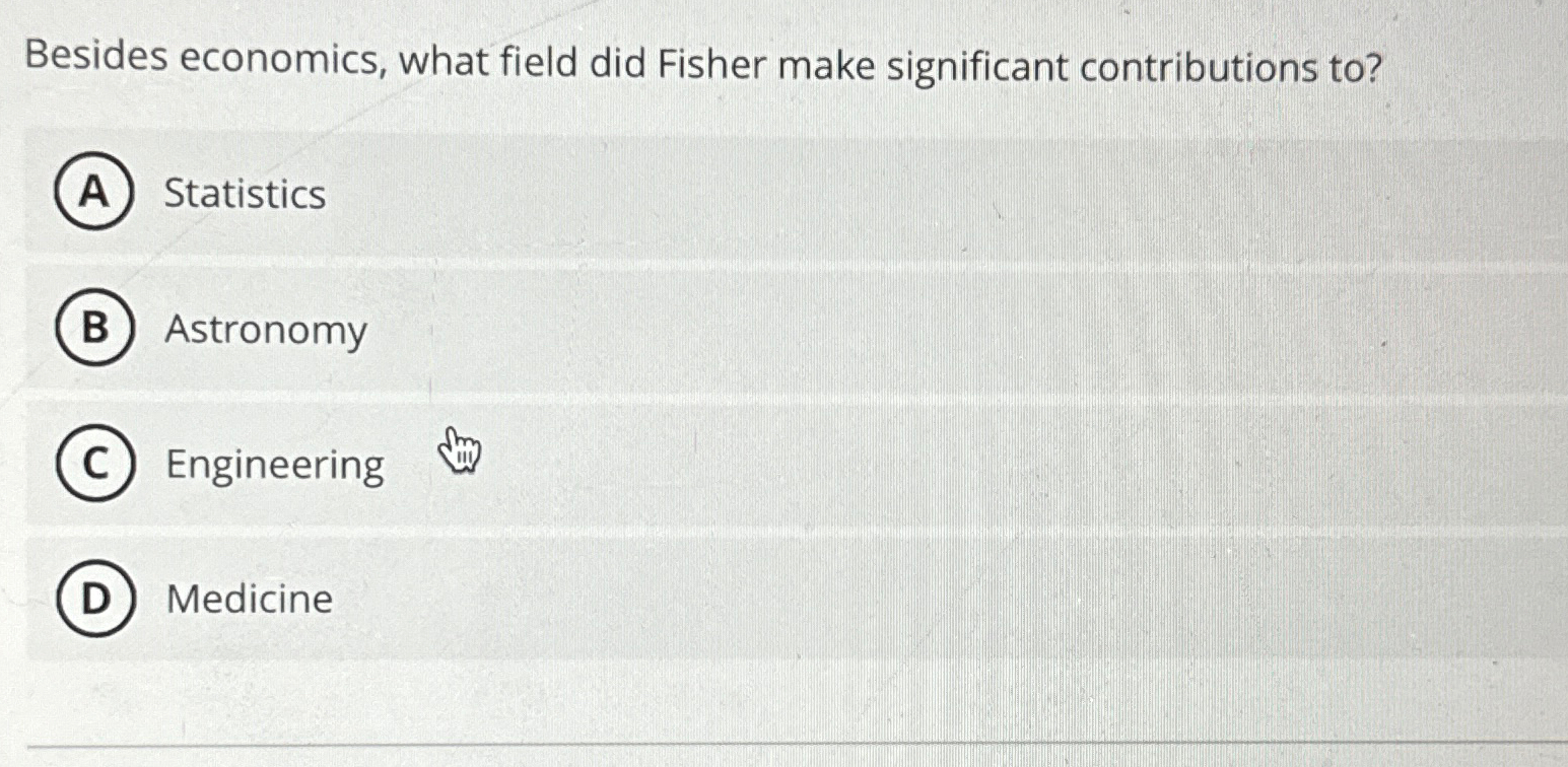 Solved Besides economics, what field did Fisher make | Chegg.com