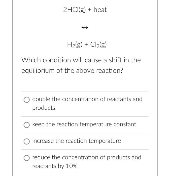 Solved 2HCl(g) + heat H2(g) + Cl2(g) Which condition will | Chegg.com