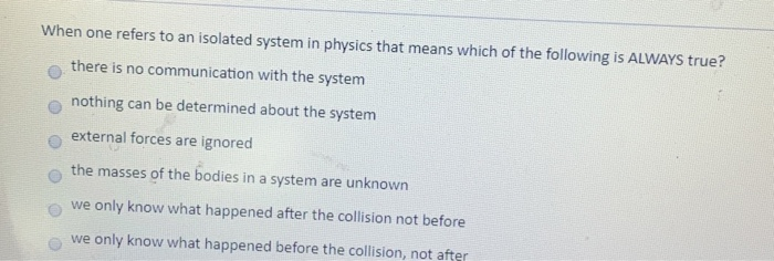Solved When one refers to an isolated system in physics that | Chegg.com