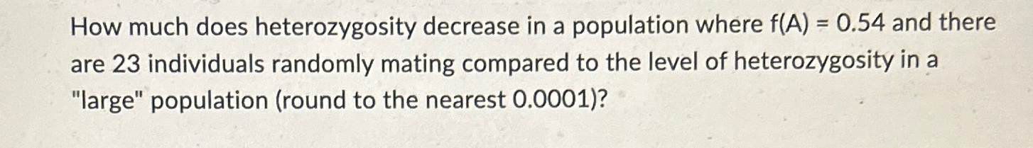 Solved How Much Does Heterozygosity Decrease In A Population 2040
