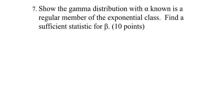 Solved 7. Show the gamma distribution with a known is a | Chegg.com
