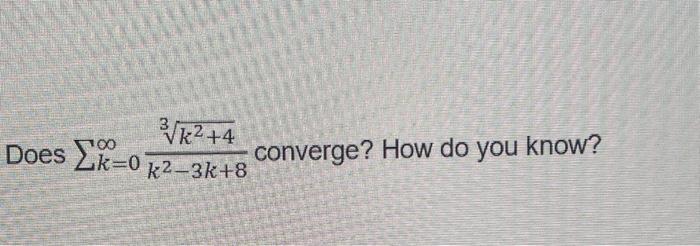 Solved Does ∑k=0∞k2−3k+83k2+4 converge? How do you know? | Chegg.com