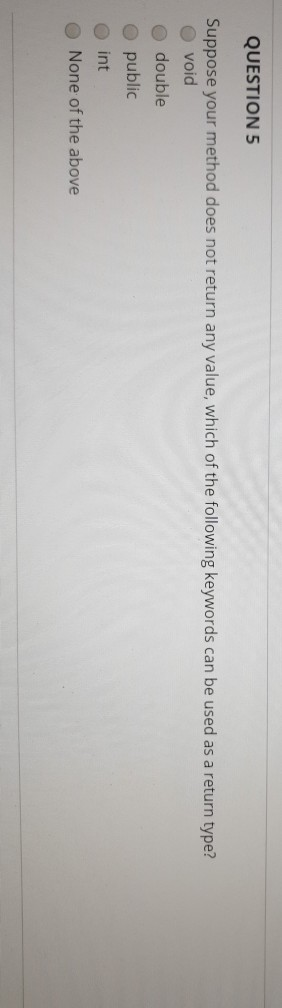 Solved QUESTION 5 Suppose your method does not return any | Chegg.com