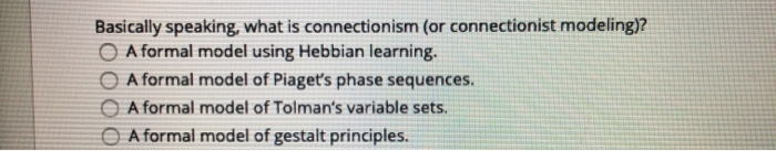 Solved Basically speaking, what is connectionism (or | Chegg.com