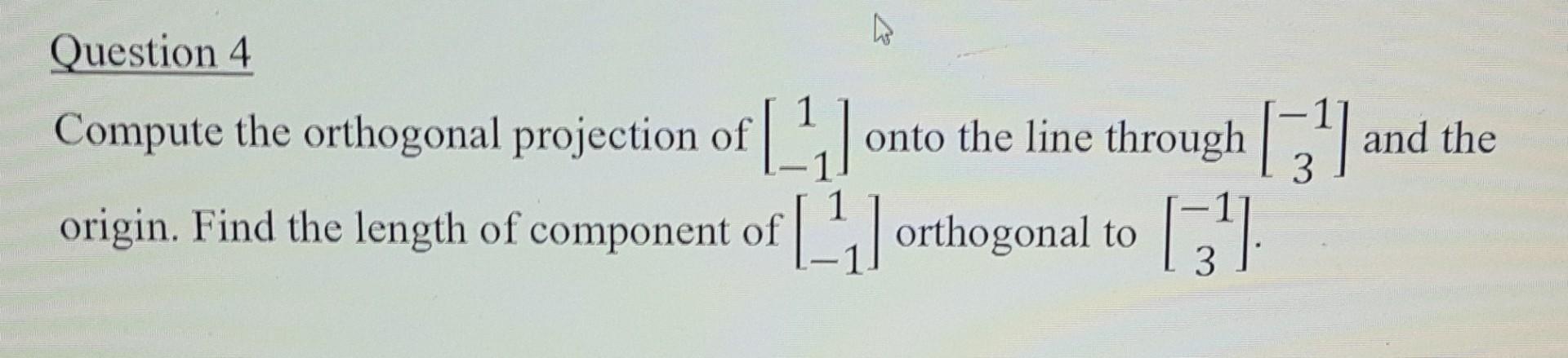 Solved Question 4 Compute the orthogonal projection of [-] | Chegg.com