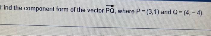 Solved Find the component form of the vector PQ, where | Chegg.com