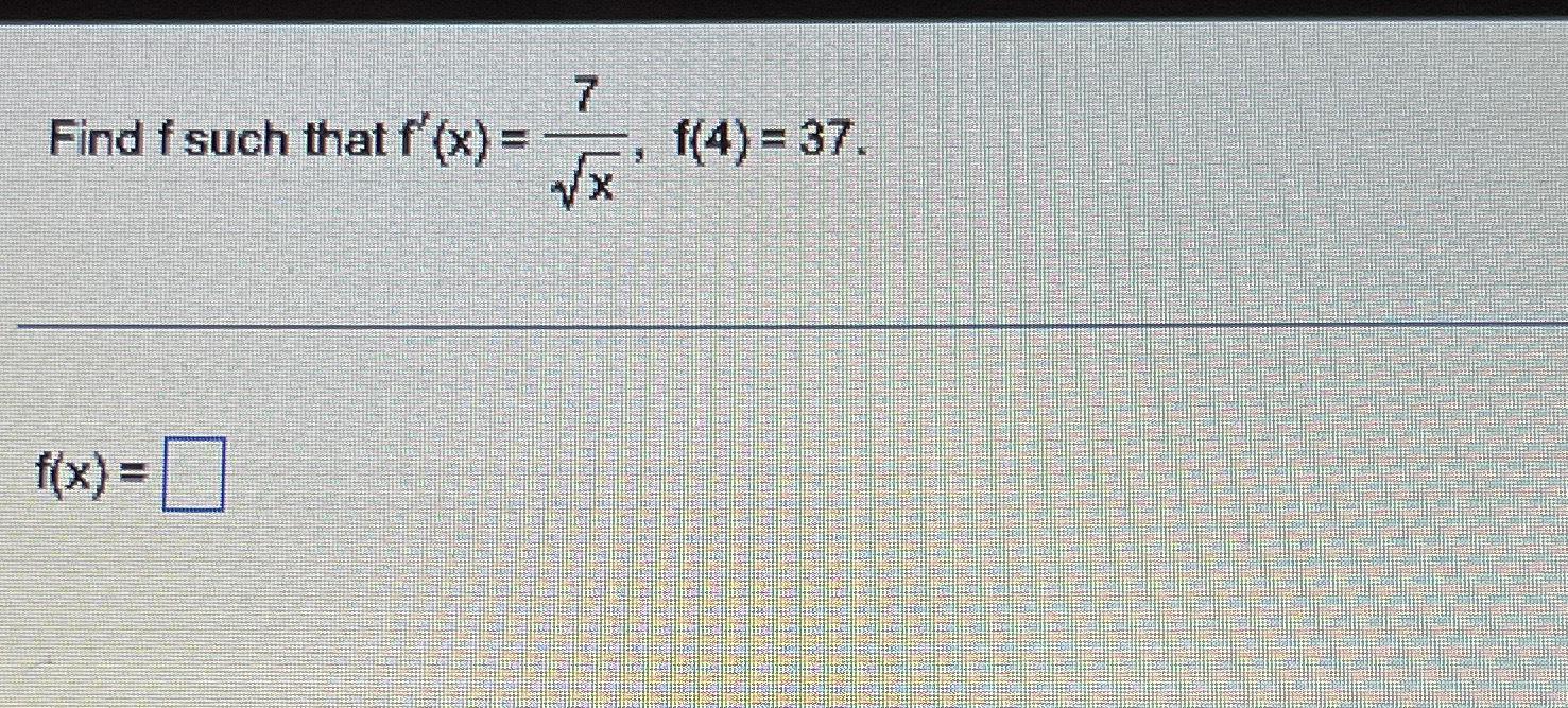 Solved Find f ﻿such that f'(x)=7x2,f(4)=37f(x)= | Chegg.com