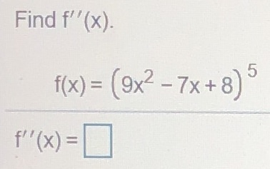Solved Find t''(x). f(x) = (9x2 - 7x+8) f''(x)= | Chegg.com
