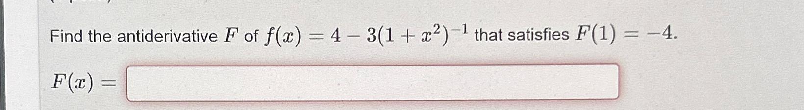 Solved Find the antiderivative F ﻿of f(x)=4-3(1+x2)-1 ﻿that | Chegg.com