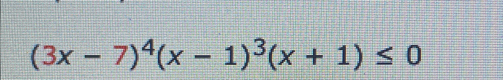 Solved How to solve (3x-7)4(x-1)3(x+1)≤0 | Chegg.com