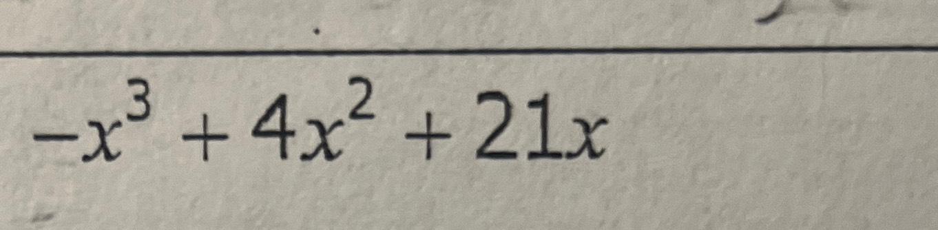 Solved -x3+4x2+21x | Chegg.com