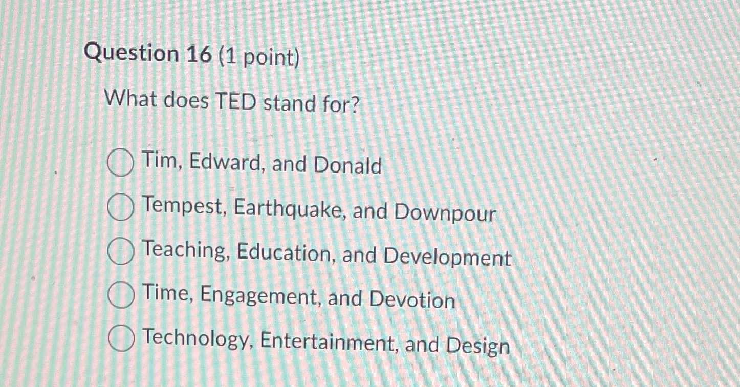Solved Question 16 (1 ﻿point)What does TED stand for?Tim, | Chegg.com