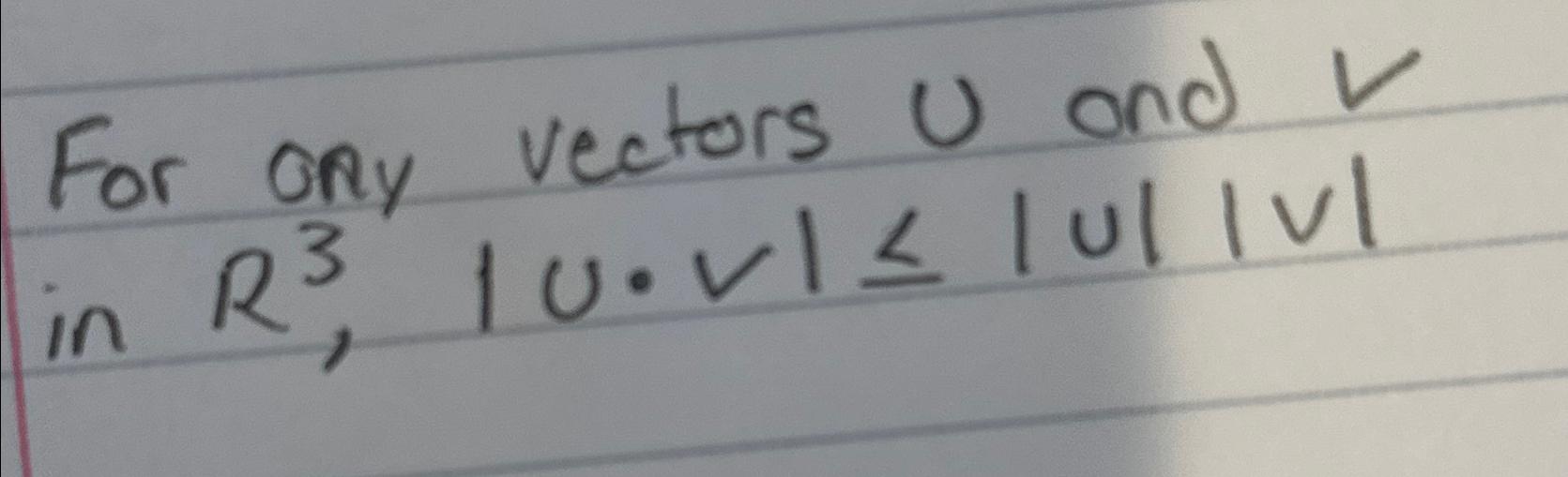 Solved For any vectors U ﻿and V ﻿in R3,|U*v|≤|u||v| | Chegg.com