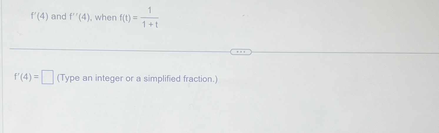 Solved f'(4) ﻿and f''(4), ﻿when f(t)=11+tf'(4)=, (Type an | Chegg.com