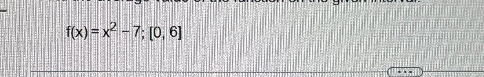 Solved f(x)=x2-7;[0,6] | Chegg.com