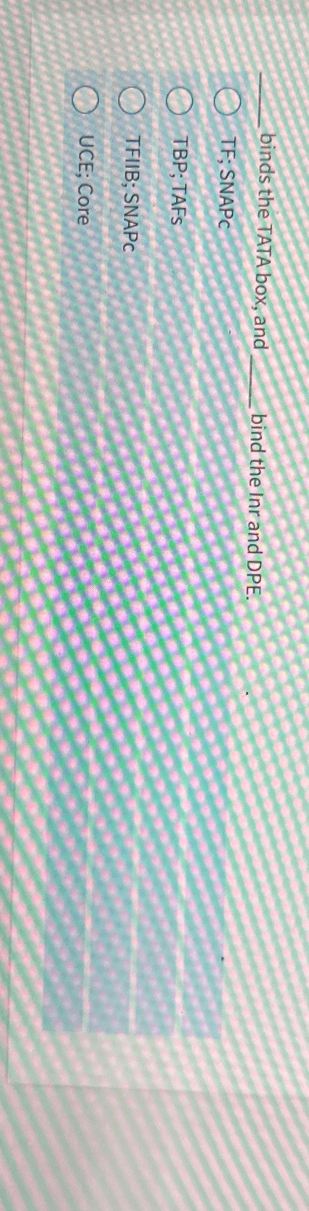 Solved binds the TATA box, and bind the Inr and DPE.TF; | Chegg.com