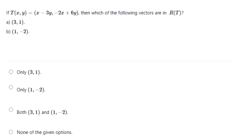 Solved If T(x,y)=(x-3y,-2x+6y), ﻿then which of ﻿the | Chegg.com