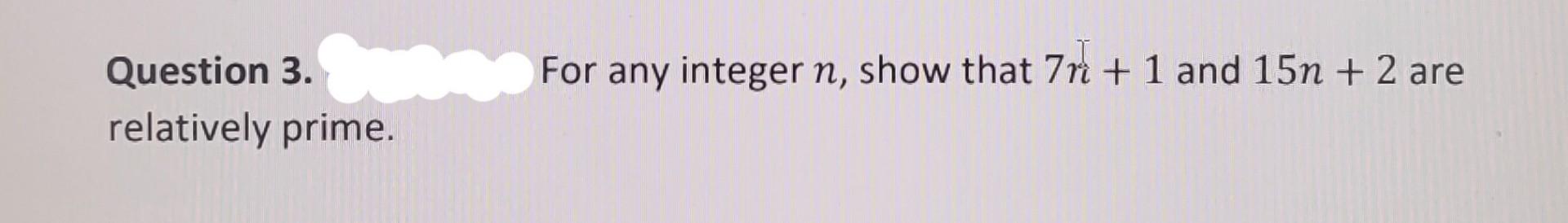 Solved Question 3. For any integer n, show that 7n+1 and | Chegg.com