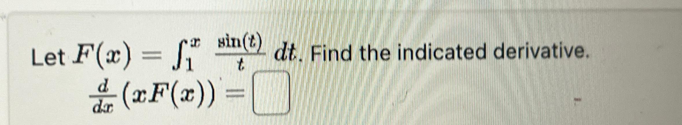 Solved Let F(x)=∫1xsin(t)tdt. ﻿Find the indicated | Chegg.com