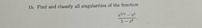 Solved 1b. Find and classify all singularities of the | Chegg.com